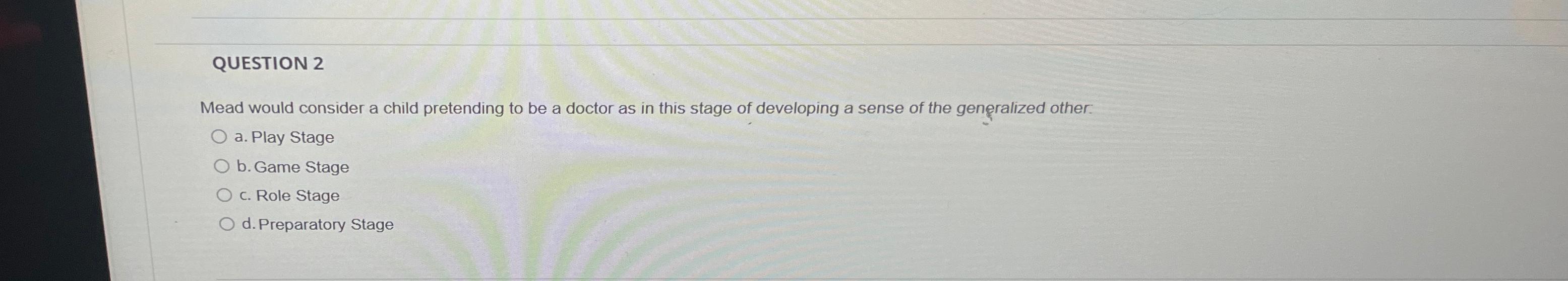 Solved QUESTION 2Mead would consider a child pretending to | Chegg.com