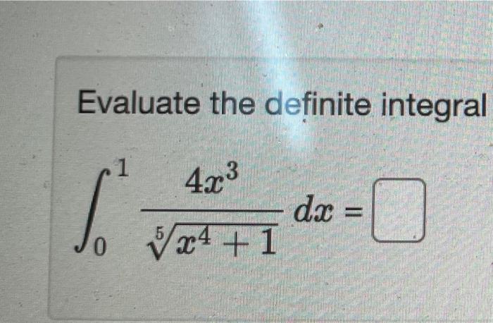 Solved Evaluate the definite integral 1 4x3 5x4 + 1 dcc 0 | Chegg.com