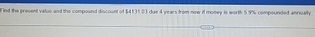 Solved Find the present value and the compound discount of | Chegg.com