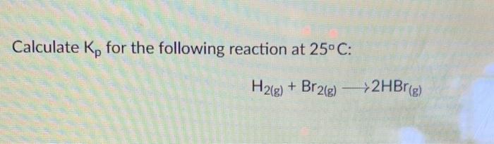 Solved Calculate Kp for the following reaction at 25°C: | Chegg.com