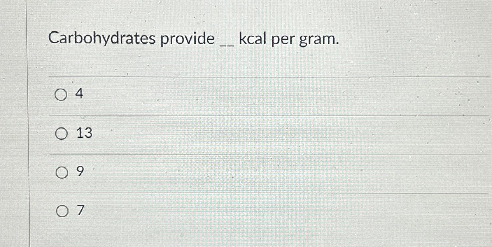 Solved Carbohydrates provide kcal per gram.41397 | Chegg.com