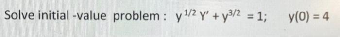 Solved Solve initial -value problem: y1/2y′+y3/2=1;y(0)=4 | Chegg.com
