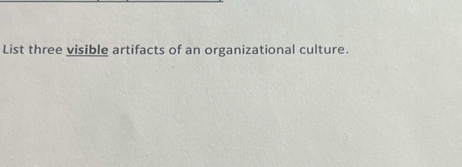 Solved List three visible artifacts of an organizational | Chegg.com