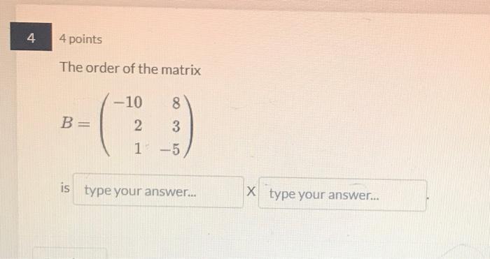 Solved 4 points The order of the matrix B=⎝⎛−102183−5⎠⎞ | Chegg.com