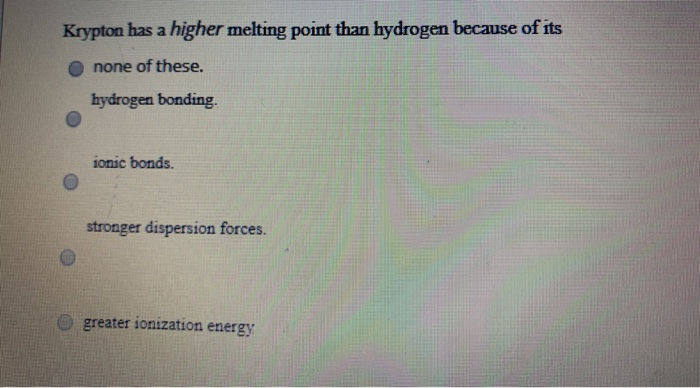 Solved Krypton has a higher melting point than hydrogen | Chegg.com