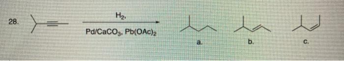 Solved 28. H2 Pd/CaCO3, Pb(OAc)2 W a. b. C. 1. NaNH2 29 OH | Chegg.com