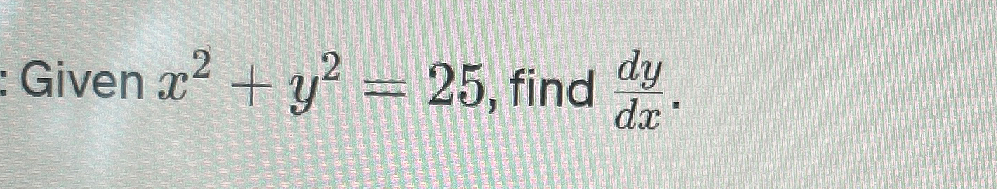 Solved Given x2+y2=25, ﻿find dydx | Chegg.com