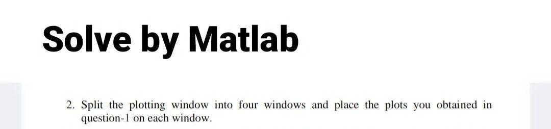 Solve by Matlab 2. Split the plotting window into | Chegg.com