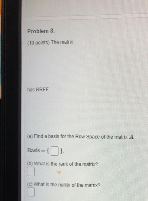 Solved Problem 8. (10 points) The matrix has RREF (a) Find a | Chegg.com