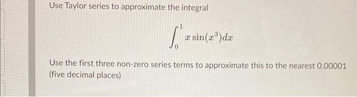 Solved Use Taylor series to approximate the integral | Chegg.com