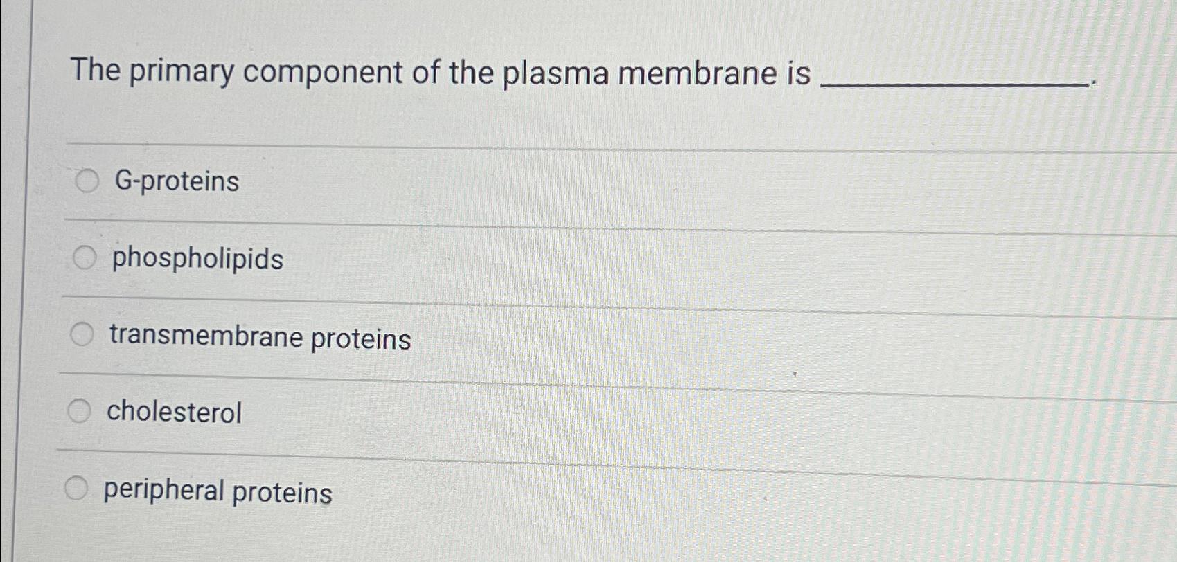 Solved The primary component of the plasma membrane | Chegg.com