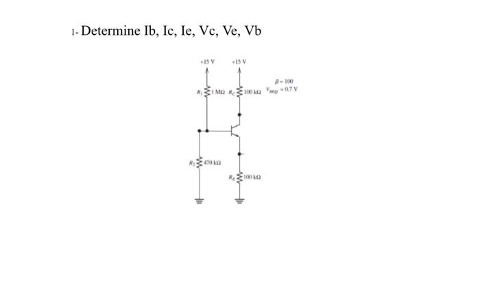 Solved 1- Determine Ib, Ic, le, Vc, Ve, Vb +15V -15V 100 | Chegg.com