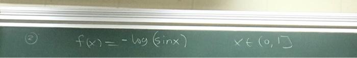 Solved f(x) = -log (sinx) xt (o, | Chegg.com