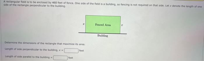 Solved A rectangular field is to be enclosed by 460 feet of | Chegg.com