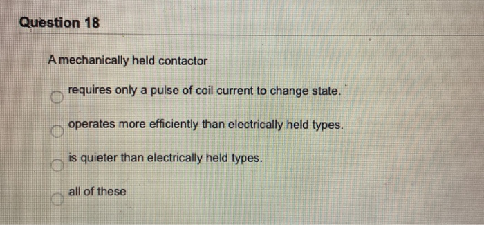 Solved Question 18 A mechanically held contactor requires | Chegg.com
