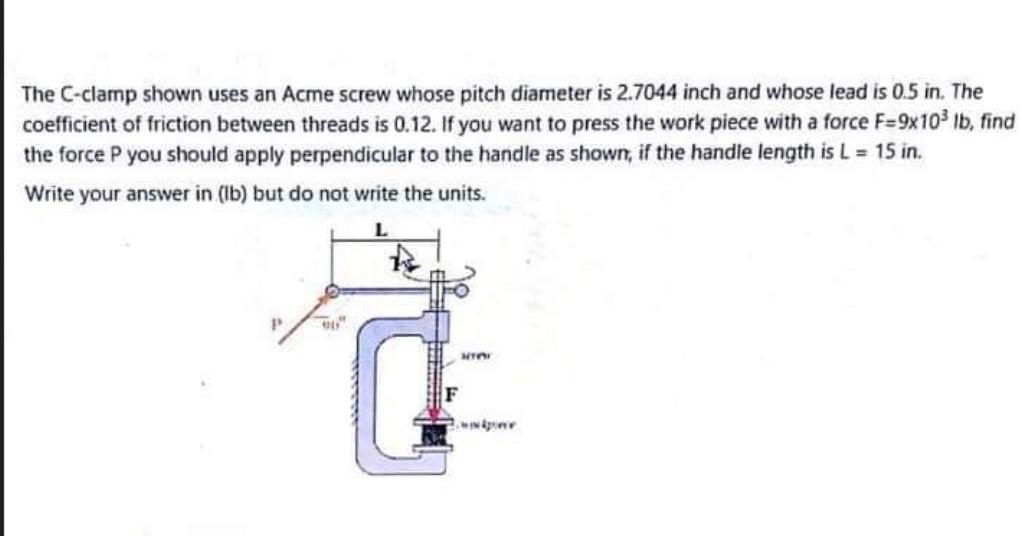 Solved The C-clamp shown uses an Acme screw whose pitch | Chegg.com