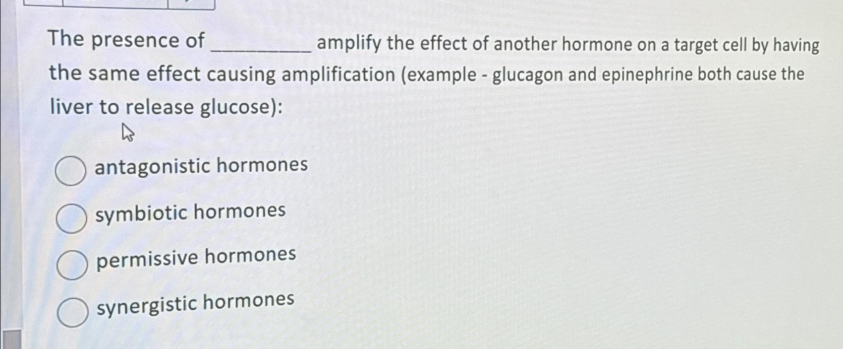 Solved The presence of amplify the effect of another hormone | Chegg.com