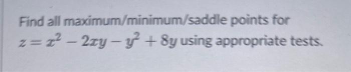 Solved Find all maximum/minimum/saddle points for | Chegg.com