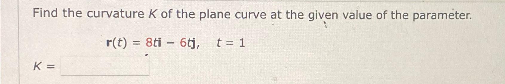 Solved Find the curvature K ﻿of the plane curve at the given | Chegg.com