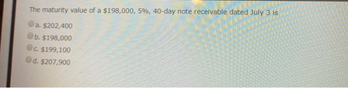 Solved The maturity value of a $198,000, 5%, 40-day note | Chegg.com