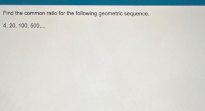 Solved Find the common ratio for the following geometric | Chegg.com