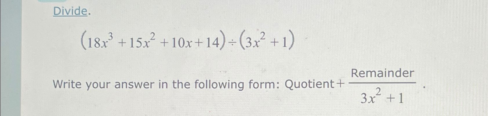 Solved Divide.(18x3+15x2+10x+14)÷(3x2+1)Write your answer in | Chegg.com