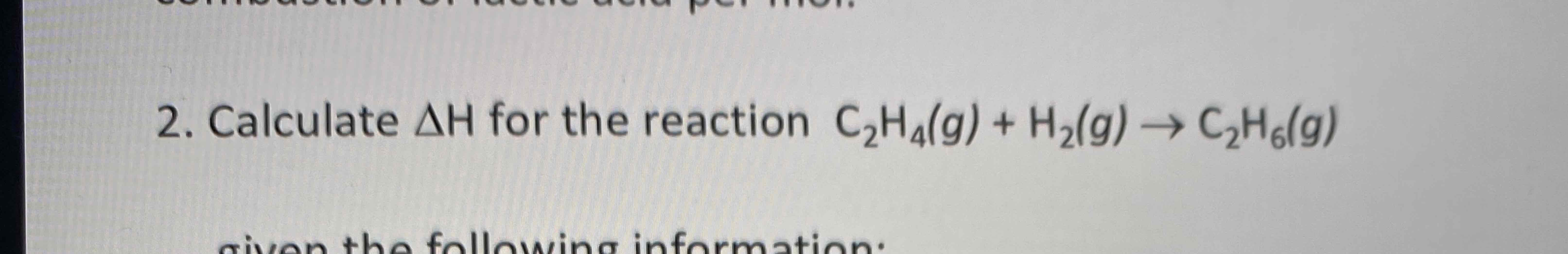 Solved Calculate ΔH ﻿for the reaction C2H4(g)+H2(g)→C2H6(g) | Chegg.com