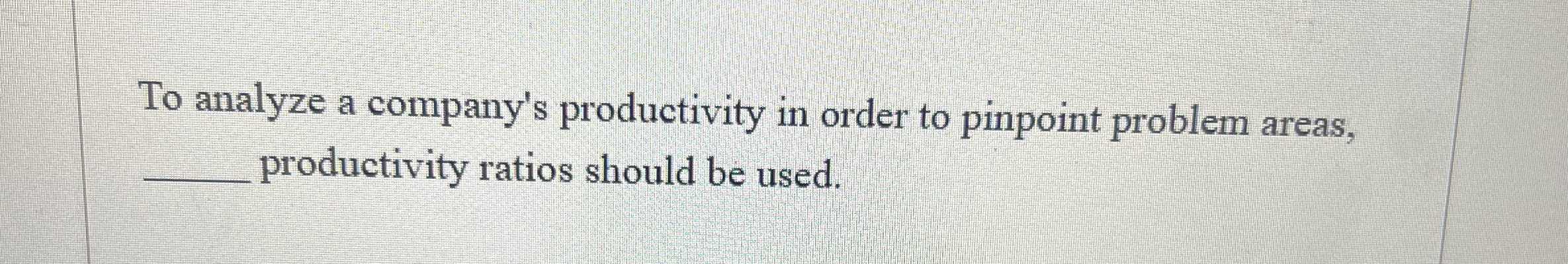 Solved To analyze a company's productivity in order to | Chegg.com