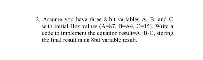 Solved 2. Assume you have three 8-bit variables A, B, and C | Chegg.com