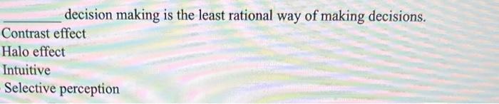 Solved decision making is the least rational way of making | Chegg.com