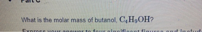 Solved What is the molar mass of butanol, C4H,OH? DAVALARLA | Chegg.com