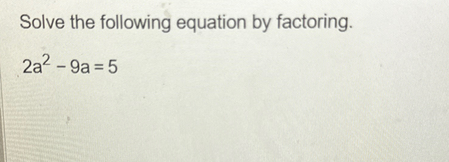 Solved Solve the following equation by factoring.2a2-9a=5 | Chegg.com