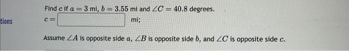 Find c if a=3mi,b=3.55mi and ∠C=40.8 degrees. c=mi; | Chegg.com