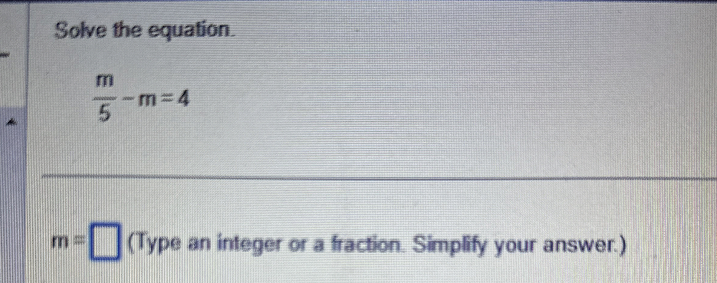 Solved Solve the equation.m5-m=4m=(Type an integer or a | Chegg.com