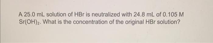 Solved A 25.0 mL solution of HBr is neutralized with 24.8 mL | Chegg.com