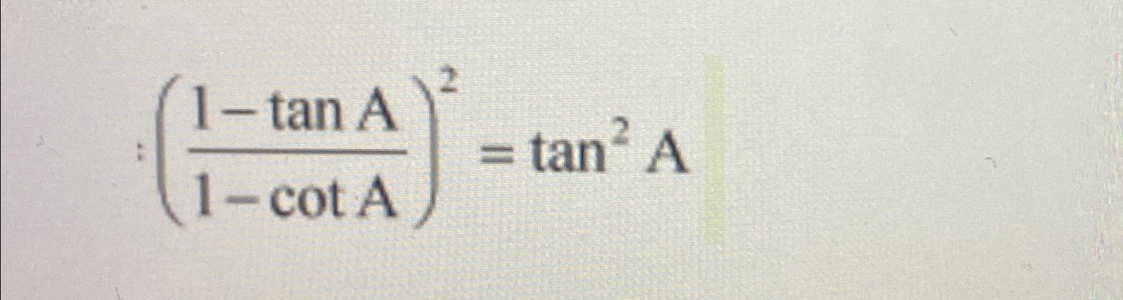 Solved (1-tanA1-cotA)2=tan2A | Chegg.com