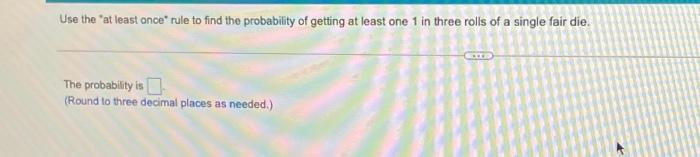 Solved Use the 'at least once rule to find the probability | Chegg.com