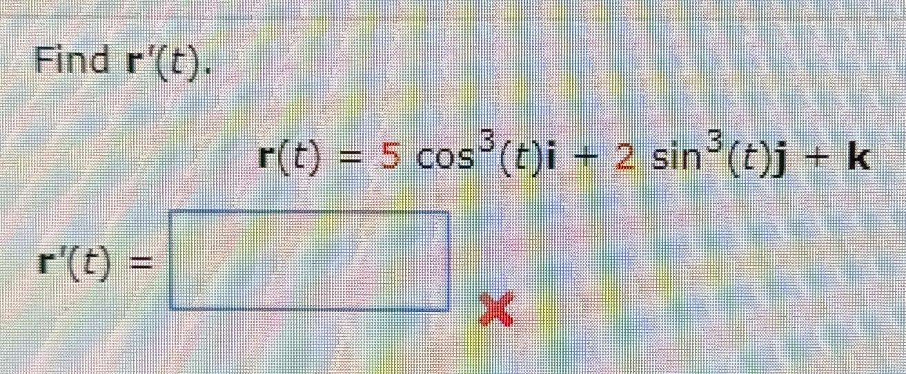 Solved Find r'(t)r(t)=5cos3(t)i+2sin3(t)j+kr'(t)= | Chegg.com