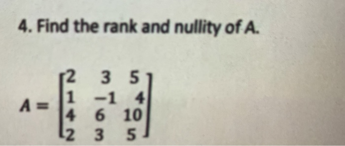 Solved 4. Find the rank and nullity of A. A= 12 1 14 12 NN 3 | Chegg.com