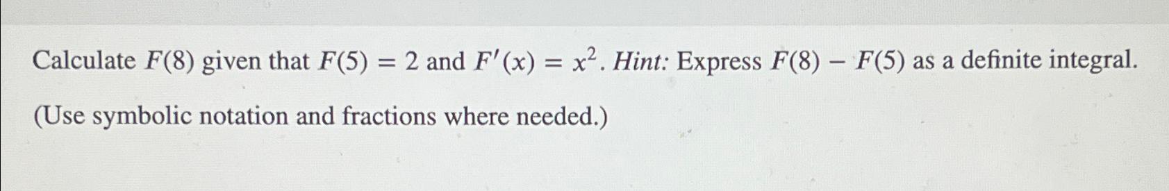 Solved Calculate F(8) ﻿given that F(5)=2 ﻿and F'(x)=x2. | Chegg.com