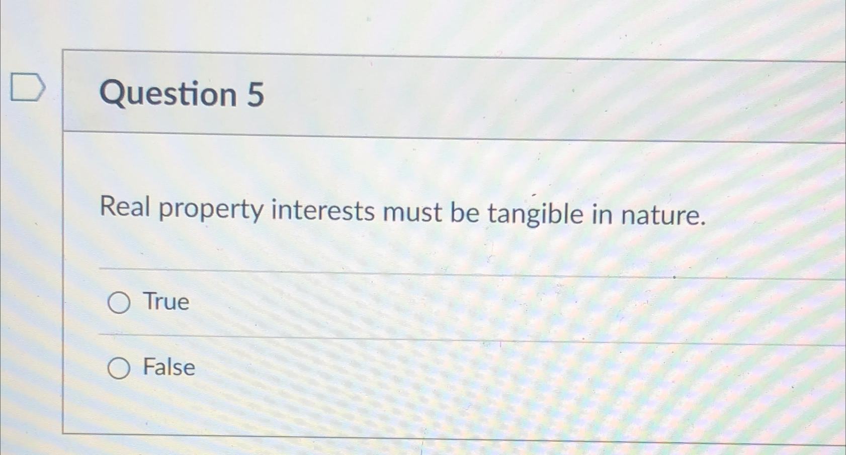 Solved Question 5Real property interests must be tangible in | Chegg.com