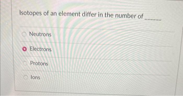 Solved Isotopes of an element differ in the number of | Chegg.com