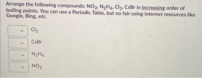 Solved Arrange the following compounds: NO2, N2H4,Cl2,CsBr | Chegg.com