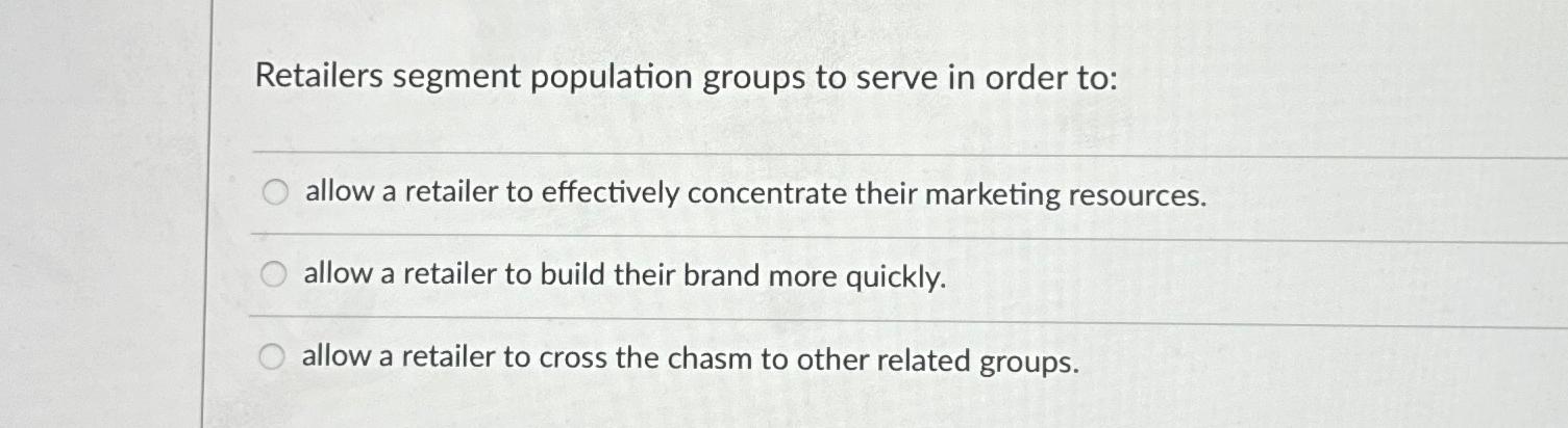 Solved Retailers segment population groups to serve in order | Chegg.com