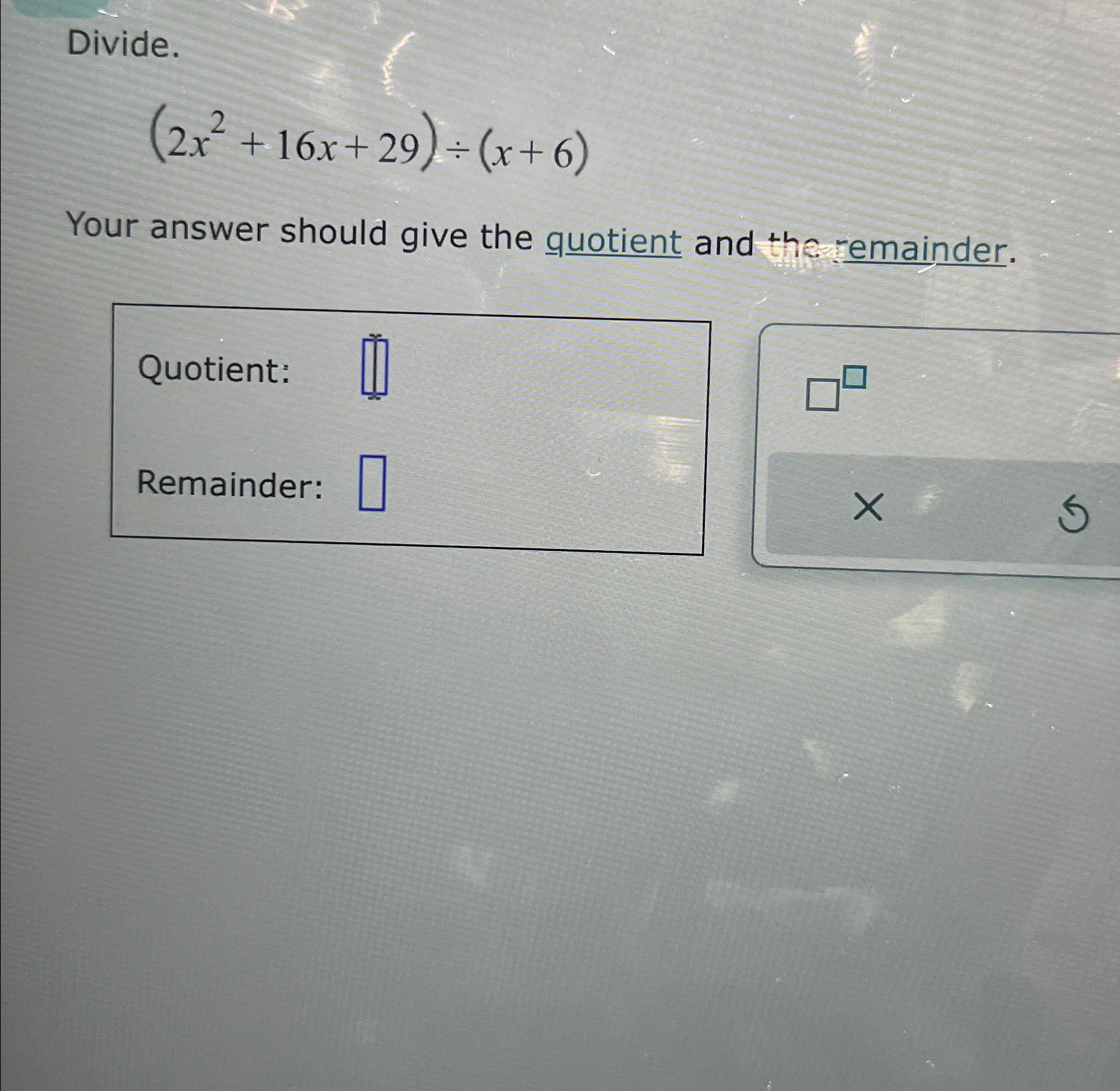 Solved Divide.(2x2+16x+29)÷(x+6)Your answer should give the | Chegg.com