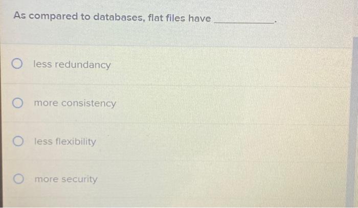 Solved As compared to databases, flat files have less | Chegg.com