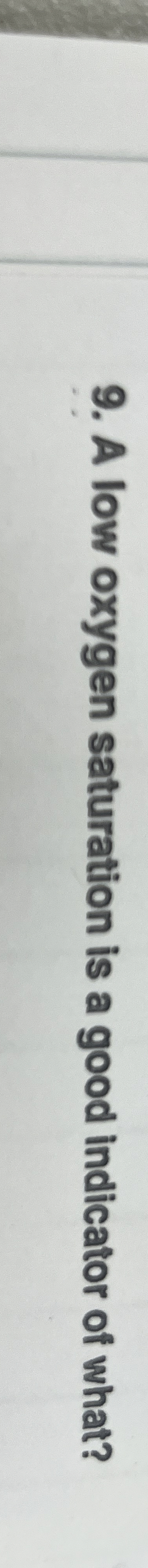 Solved A low oxygen saturation is a good indicator of what? | Chegg.com