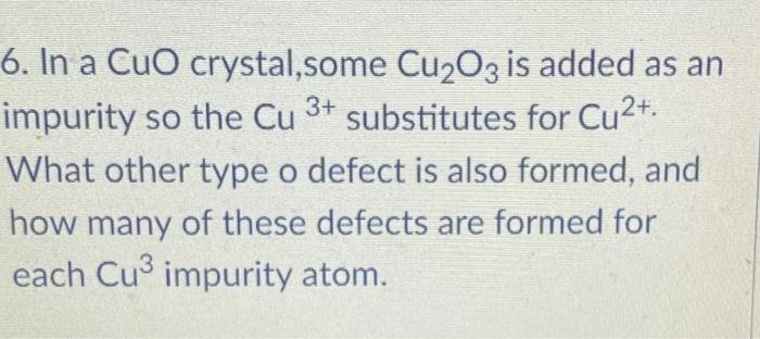 Solved 6. In a CuO crystal,some Cu2O3 is added as an | Chegg.com