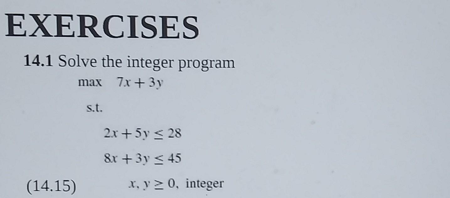 Solved EXERCISES 14.1 Solve the integer program 7x + 3y max | Chegg.com