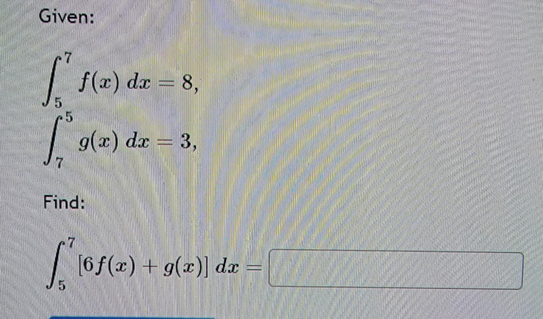 Solved Given:∫57f(x)dx=8∫75g(x)dx=3Find:∫57[6f(x)+g(x)]dx= | Chegg.com